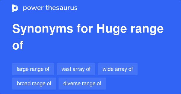 Huge Range Of synonyms - 519 Words and Phrases for Huge Range Of