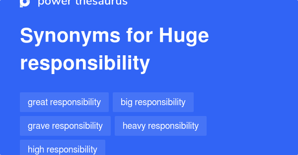 HUGE RESPONSIBILITY Synonyms: 67 Similar Phrases