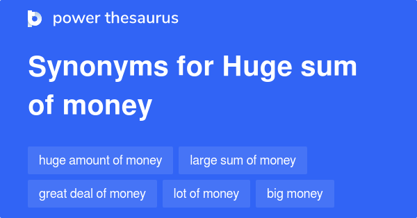HUGE SUM OF MONEY Synonyms: 107 Similar Words & Phrases