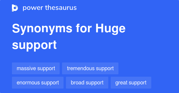 HUGE SUPPORT Synonyms: 118 Similar Phrases