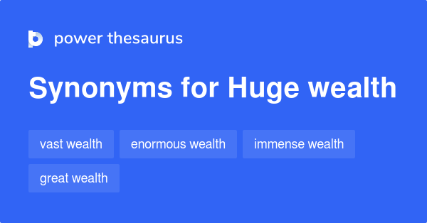 HUGE WEALTH Synonyms: 57 Similar Phrases