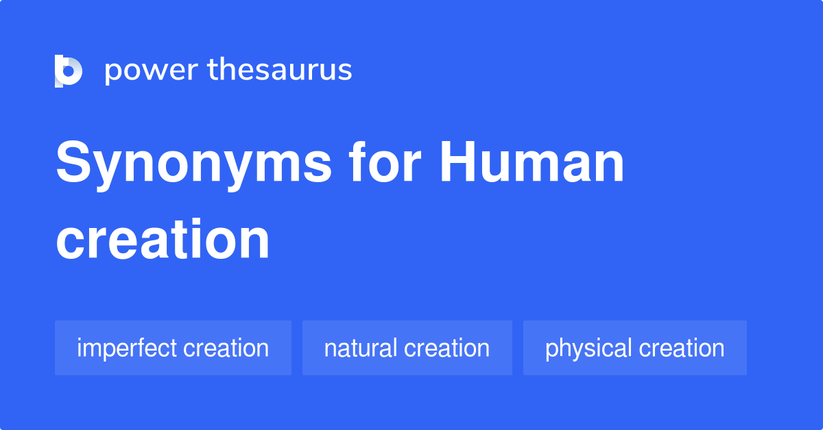 HUMAN CREATION Synonyms: 25 Similar Words & Phrases
