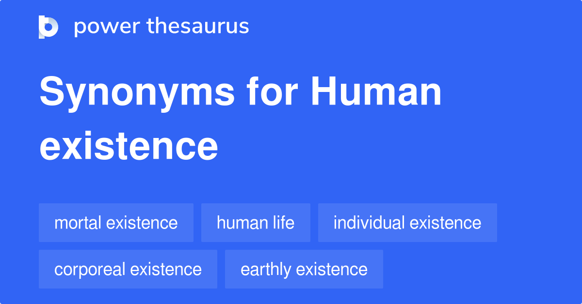 HUMAN EXISTENCE Synonyms: 222 Similar Words & Phrases