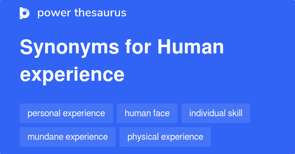 HUMAN EXPERIENCE Synonyms: 121 Similar Words & Phrases