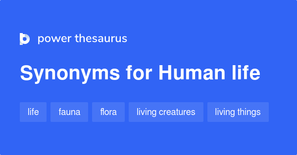 HUMAN LIFE Synonyms: 228 Similar Words & Phrases