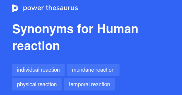 HUMAN REACTION Synonyms: 26 Similar Phrases
