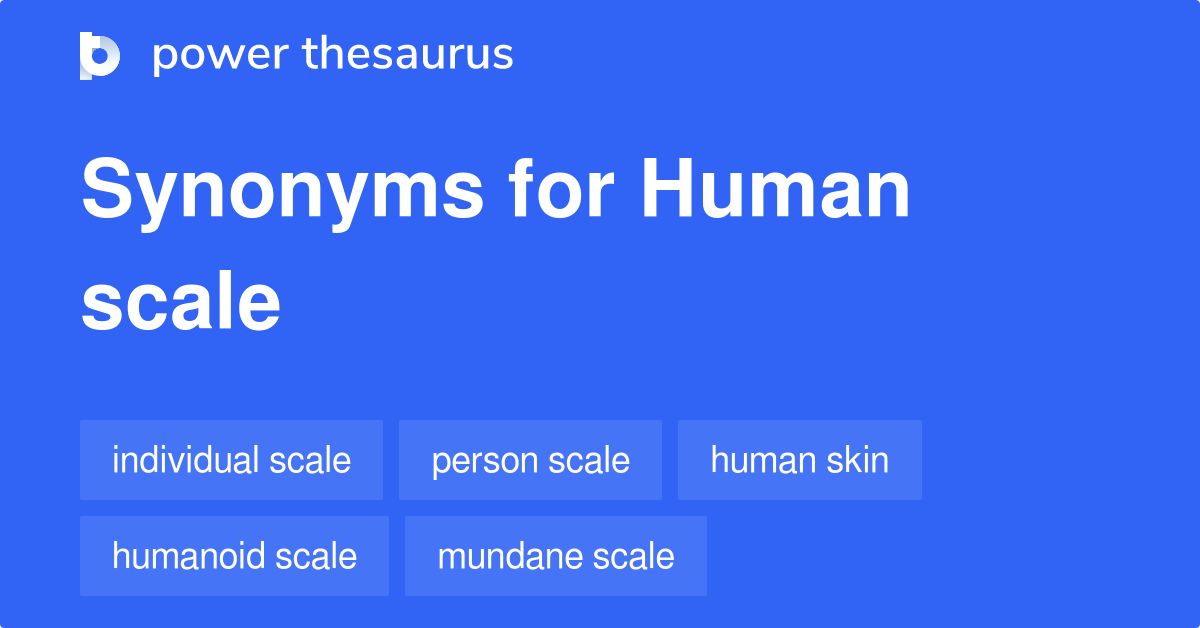 HUMAN SCALE Synonyms: 70 Similar Words & Phrases