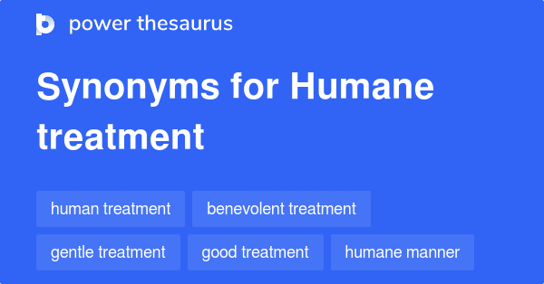 HUMANE TREATMENT Synonyms: 70 Similar Words & Phrases