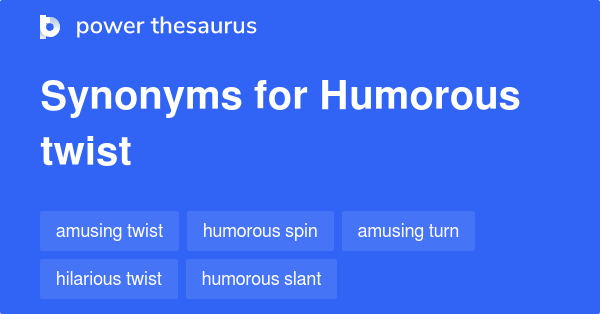HUMOROUS TWIST Synonyms: 86 Similar Words & Phrases