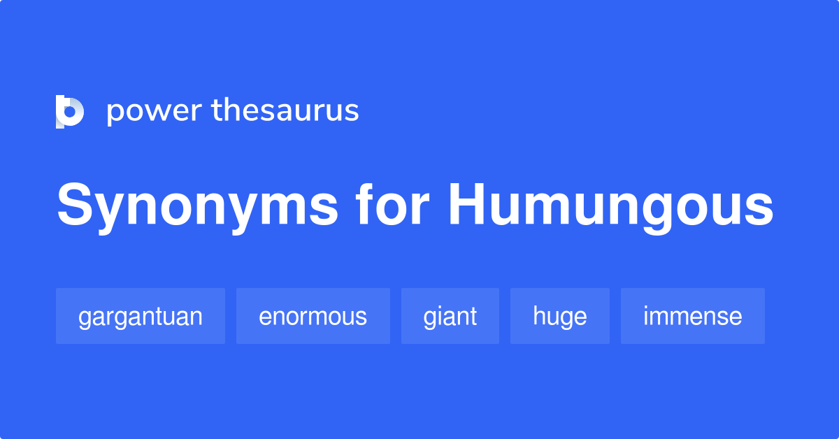 HUMUNGOUS Synonyms: 178 Similar Words & Phrases