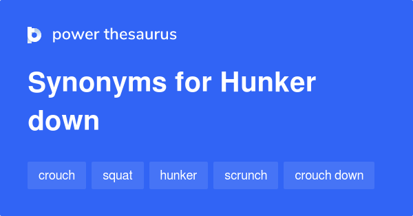 Hunker Down synonyms - 276 Words and Phrases for Hunker Down
