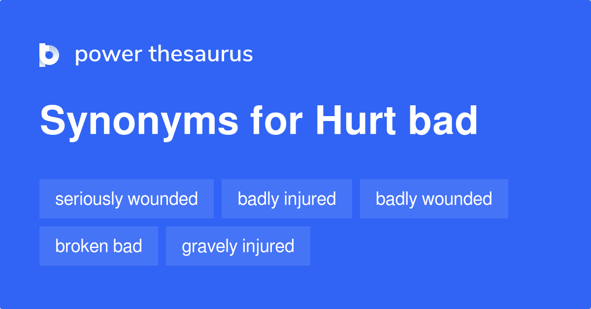 HURT BAD Synonyms: 41 Similar Phrases