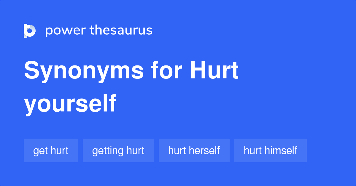 HURT YOURSELF Synonyms: 99 Similar Words & Phrases