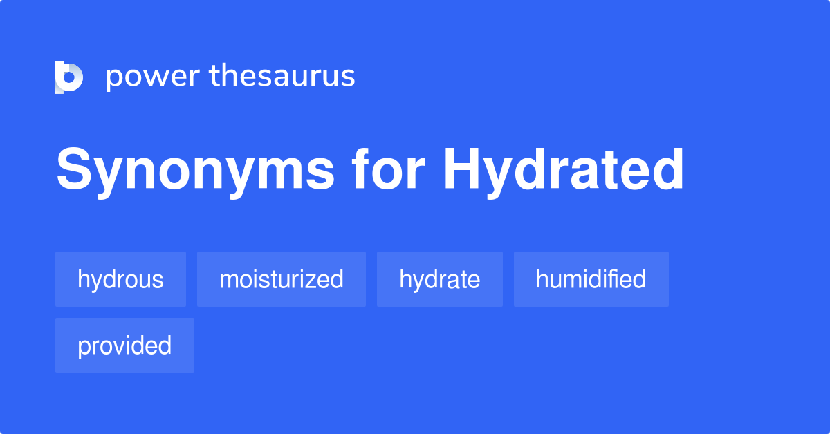 HYDRATED Synonyms: 283 Similar Words & Phrases