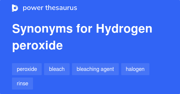 HYDROGEN PEROXIDE Synonyms: 172 Similar Words & Phrases