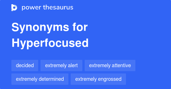 HYPERFOCUSED Synonyms: 126 Similar Words & Phrases