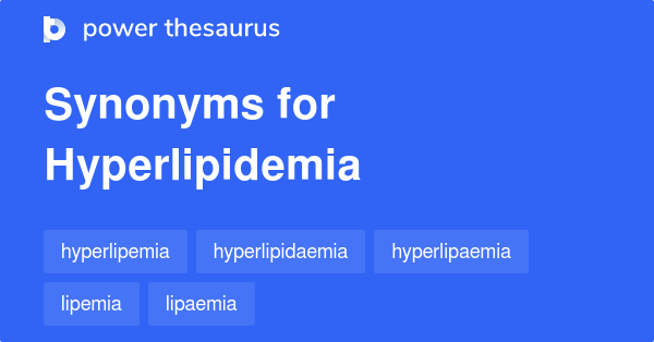 HYPERLIPIDEMIA Synonyms: 157 Similar Words & Phrases