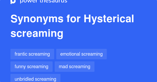 Hysterical Screaming synonyms - 10 Words and Phrases for Hysterical ...