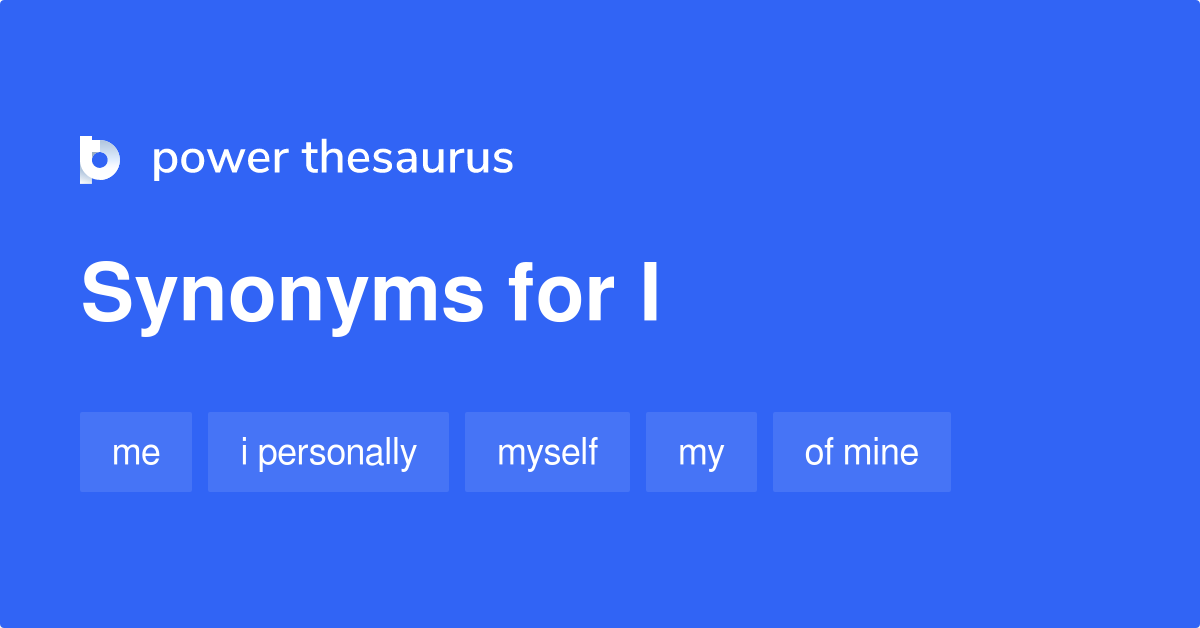 I Synonyms: 24 Similar Words & Phrases