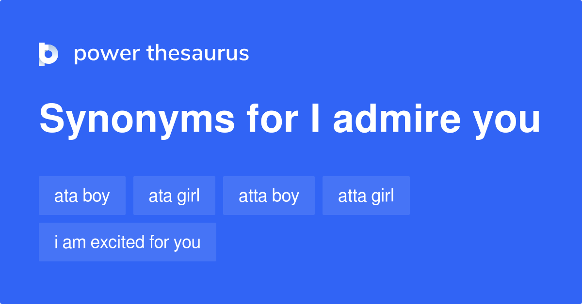 I ADMIRE YOU Synonyms: 89 Similar Phrases