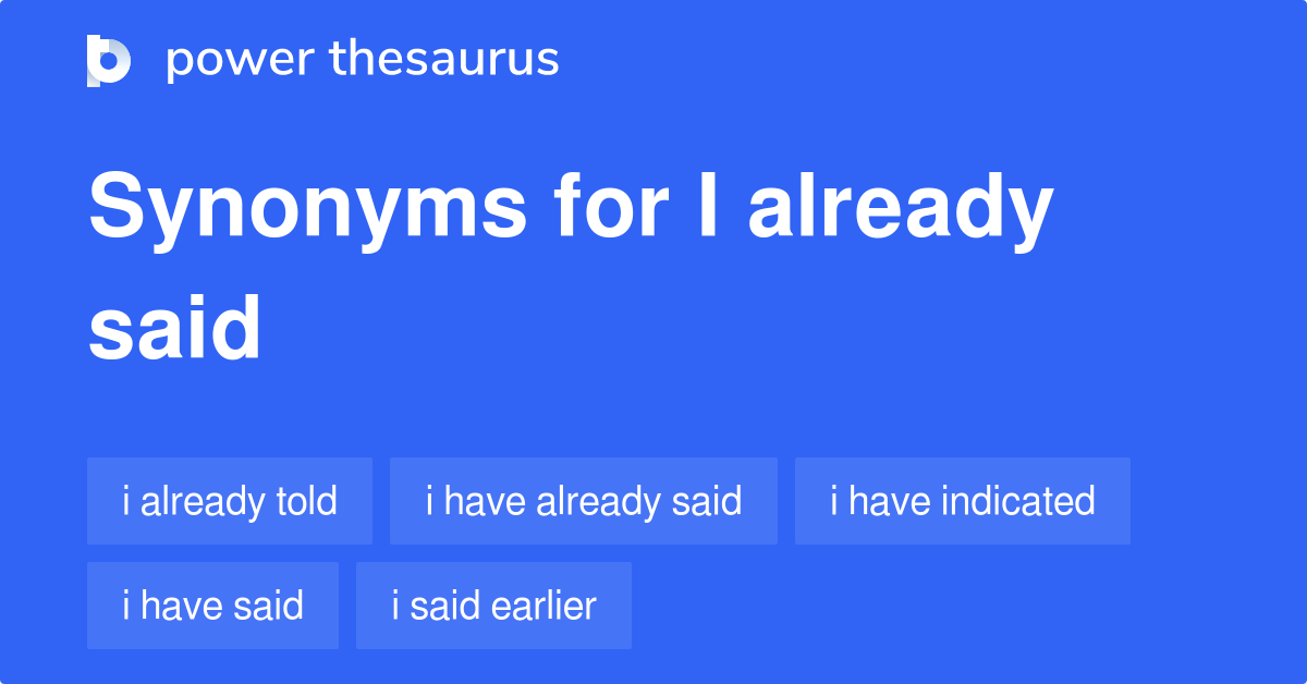 I Already Said synonyms - 39 Words and Phrases for I Already Said