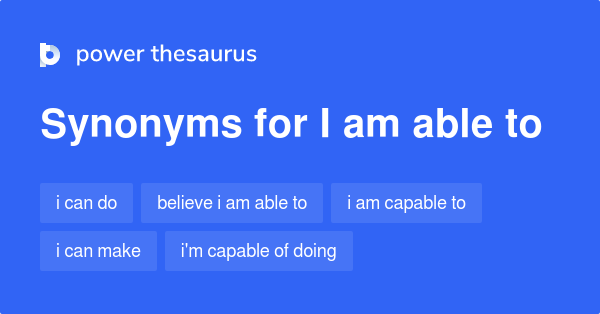 I AM ABLE TO Synonyms: 112 Similar Phrases