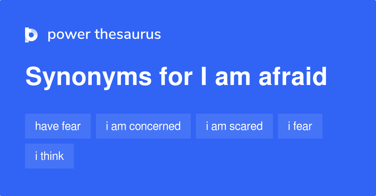 I AM AFRAID Synonyms: 80 Similar Phrases