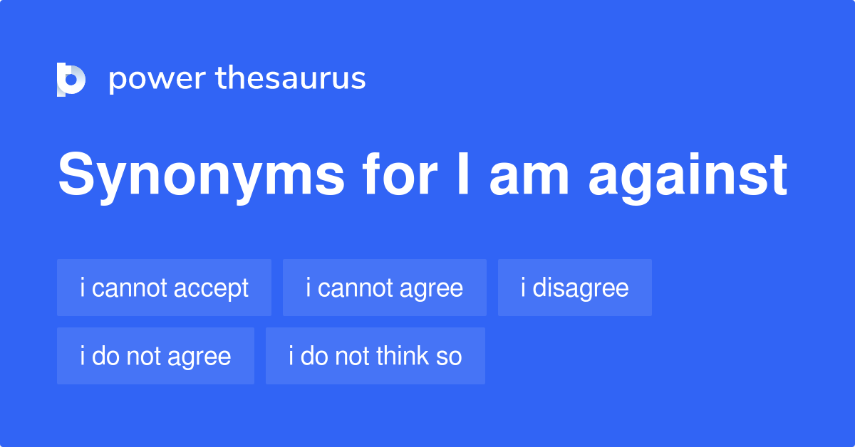 I Am Against synonyms - 116 Words and Phrases for I Am Against