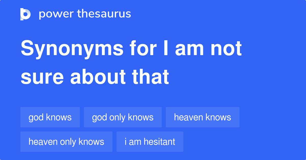 I Am Not Sure About That synonyms - 41 Words and Phrases for I Am Not ...