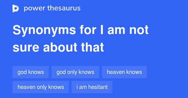 I Am Not Sure About That synonyms - 41 Words and Phrases for I Am Not ...