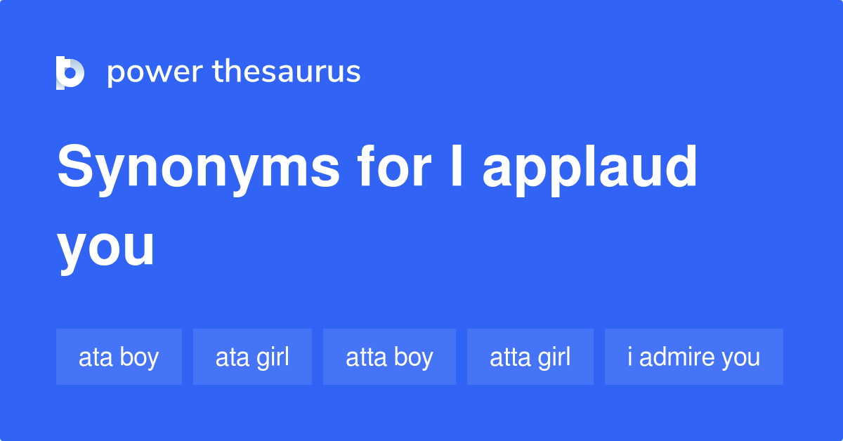 I APPLAUD YOU Synonyms: 87 Similar Phrases