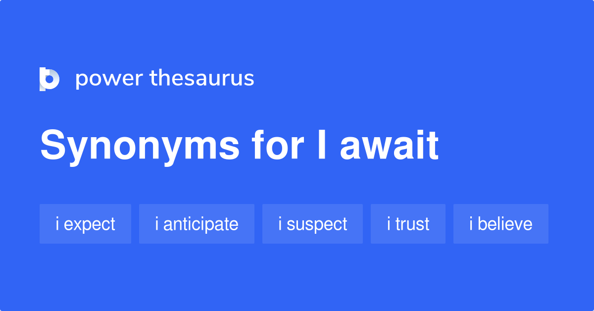 I Await synonyms - 71 Words and Phrases for I Await