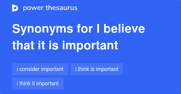 48 I BELIEVE THAT IT IS IMPORTANT Synonyms