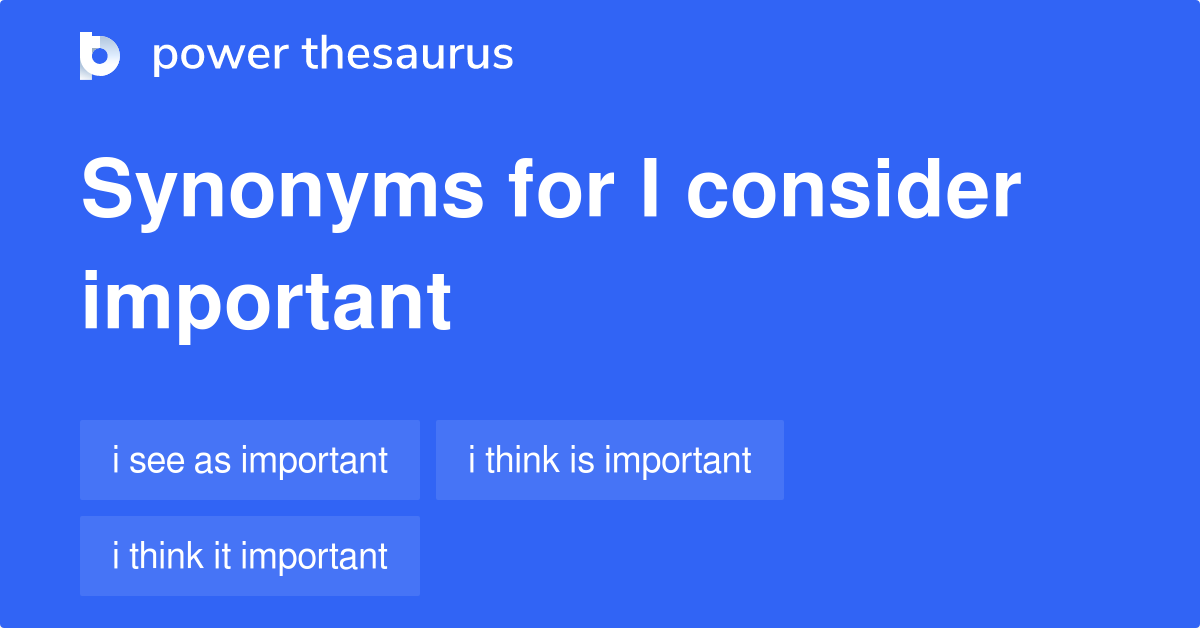 I Consider Important synonyms - 35 Words and Phrases for I Consider ...