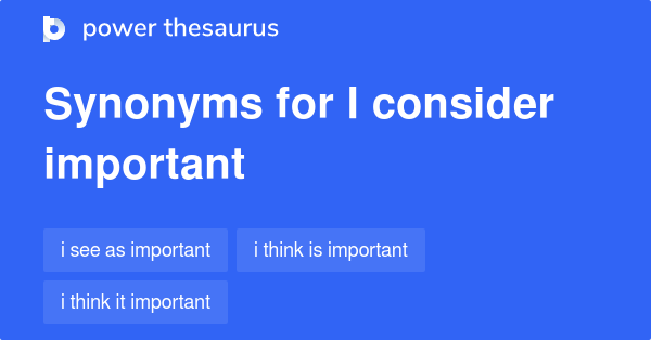 I Consider Important synonyms - 35 Words and Phrases for I Consider ...