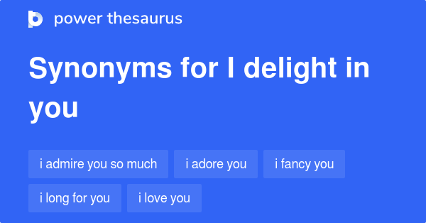 I Delight In You synonyms - 159 Words and Phrases for I Delight In You