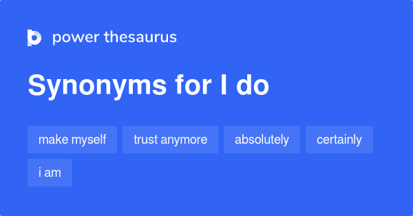 I DO Synonyms: 208 Similar Words & Phrases