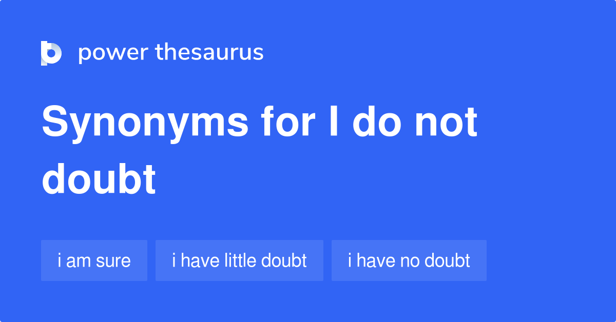 I DO NOT DOUBT Synonyms: 45 Similar Phrases