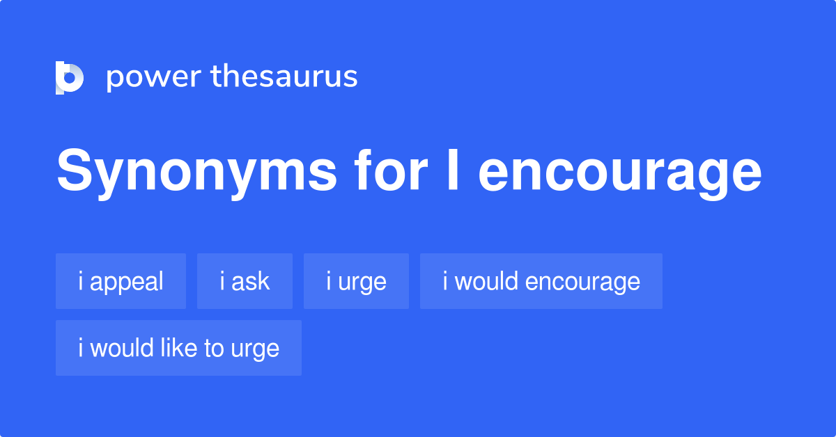 I ENCOURAGE Synonyms: 151 Similar Phrases