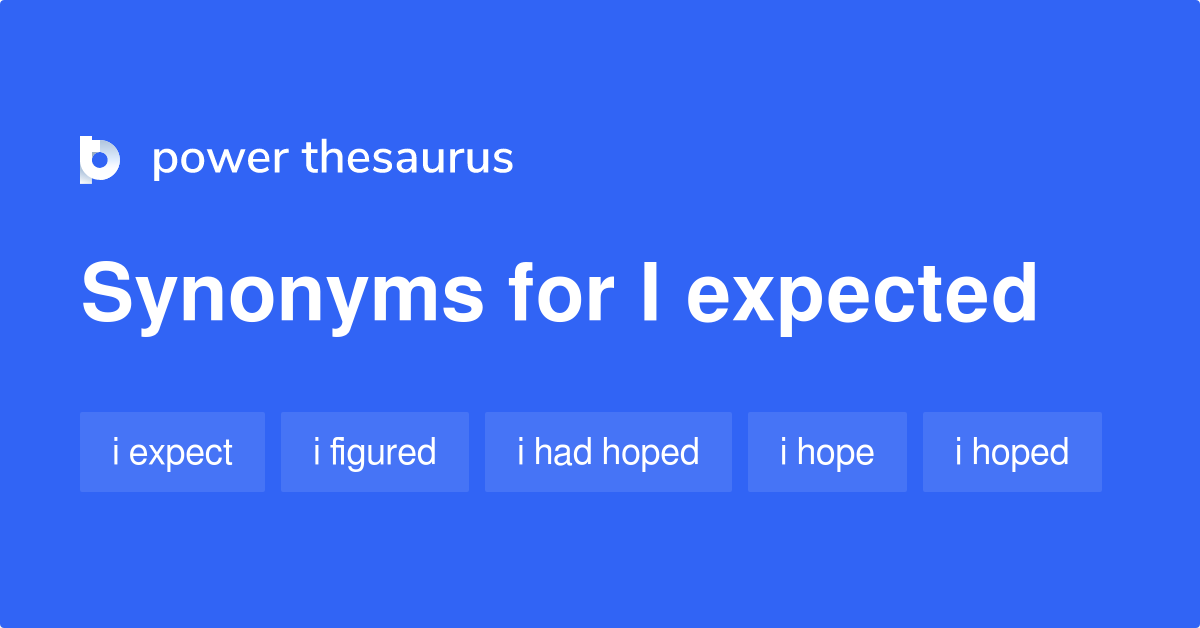 I EXPECTED Synonyms: 148 Similar Phrases