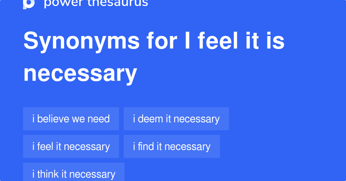 I Feel It Is Necessary synonyms - 47 Words and Phrases for I Feel It Is ...