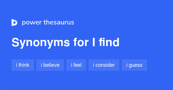 I FIND Synonyms: 213 Similar Phrases