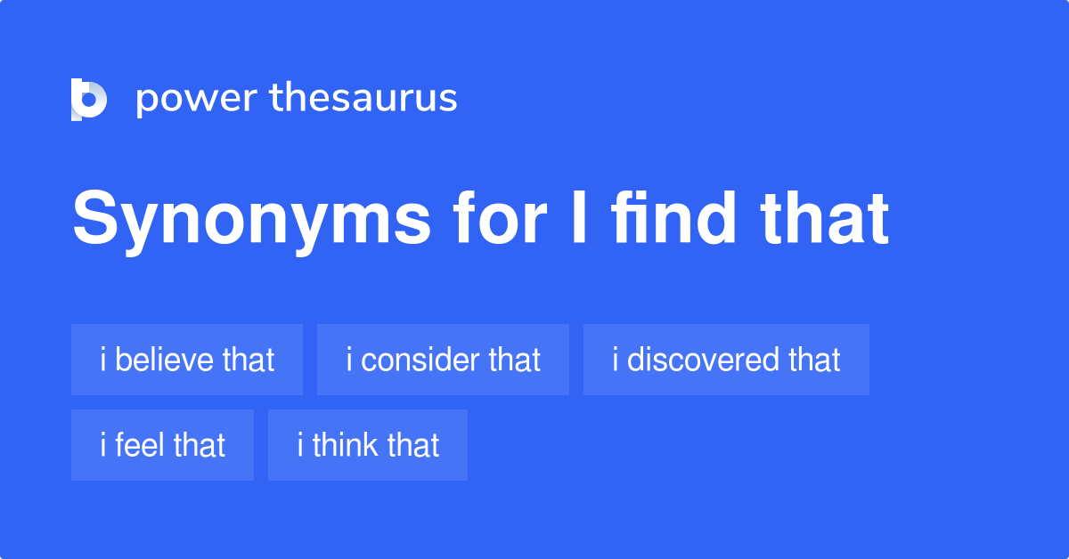 I FIND THAT Synonyms: 161 Similar Phrases