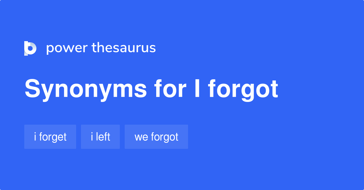 I FORGOT Synonyms: 71 Similar Phrases