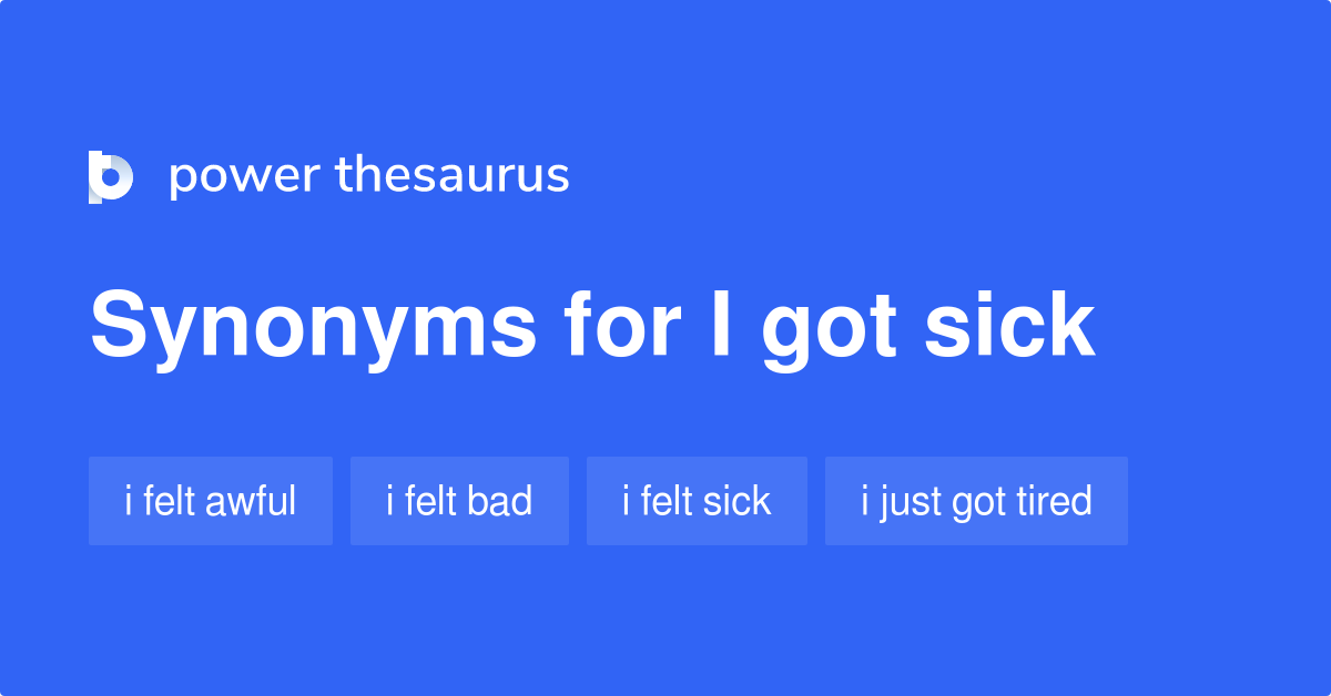 I GOT SICK Synonyms: 87 Similar Phrases
