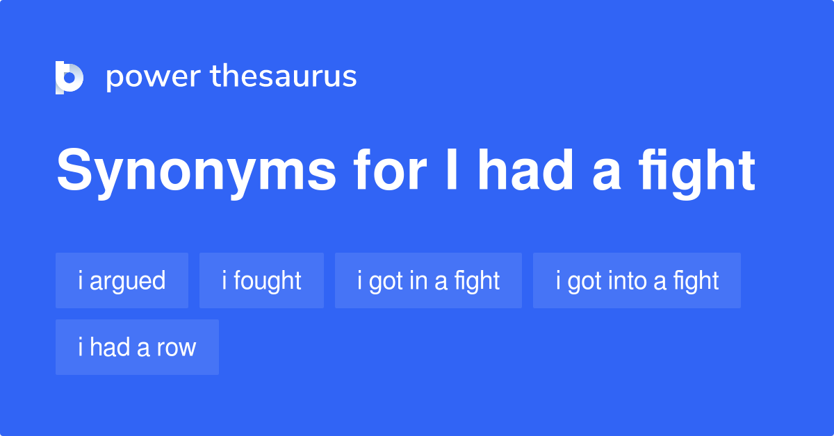 I Had A Fight synonyms - 43 Words and Phrases for I Had A Fight