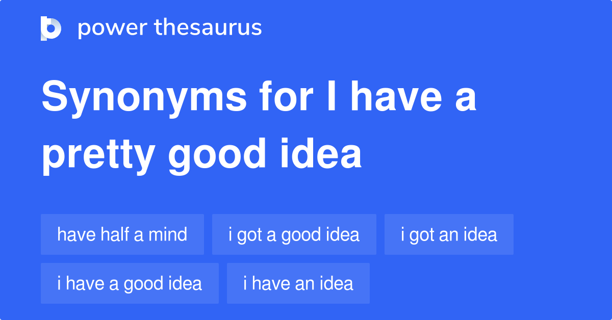 I Have A Pretty Good Idea synonyms - 90 Words and Phrases for I Have A ...