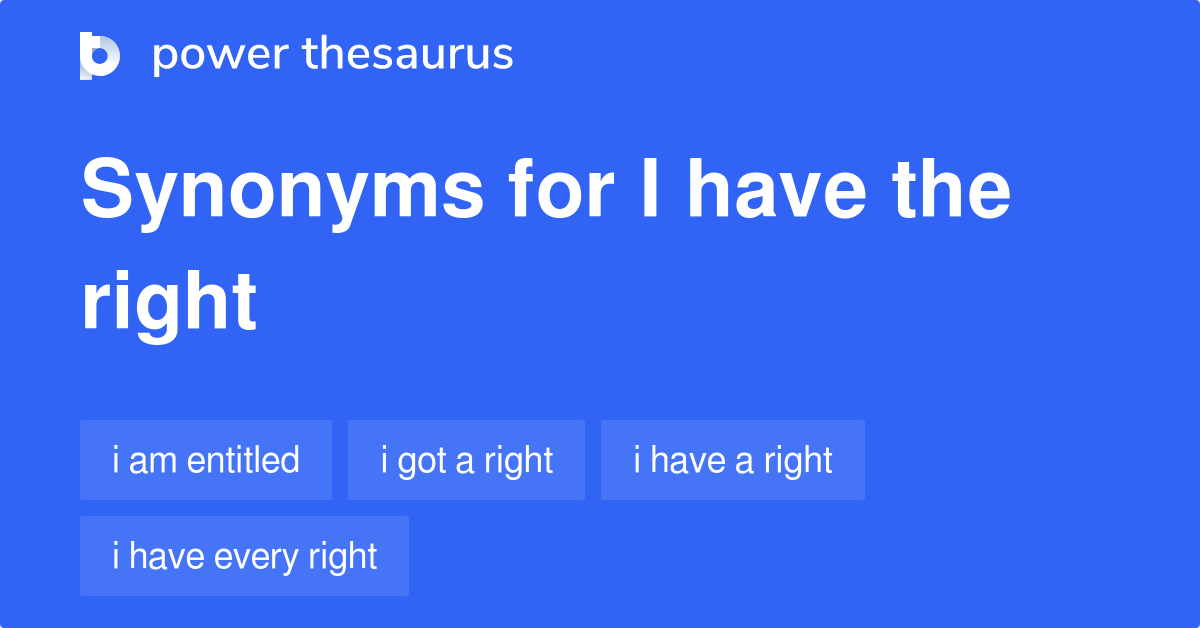 I HAVE THE RIGHT Synonyms: 71 Similar Phrases