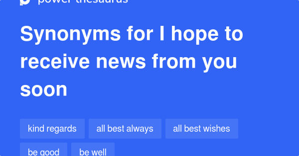 I Hope To Receive News From You Soon synonyms - 44 Words and Phrases ...