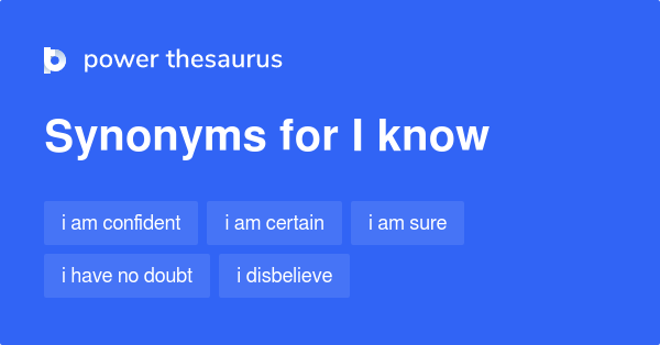 I KNOW Synonyms: 579 Similar Words & Phrases